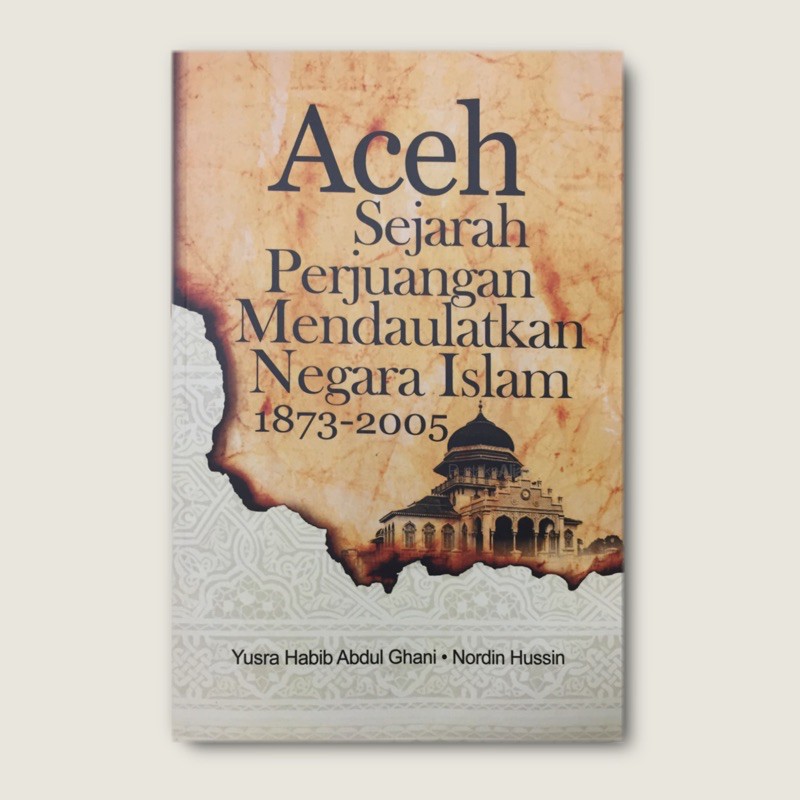 YUSRA HABIB ABDUL GHANI et al. Aceh : Sejarah Perjuangan Mendaulatkan ...